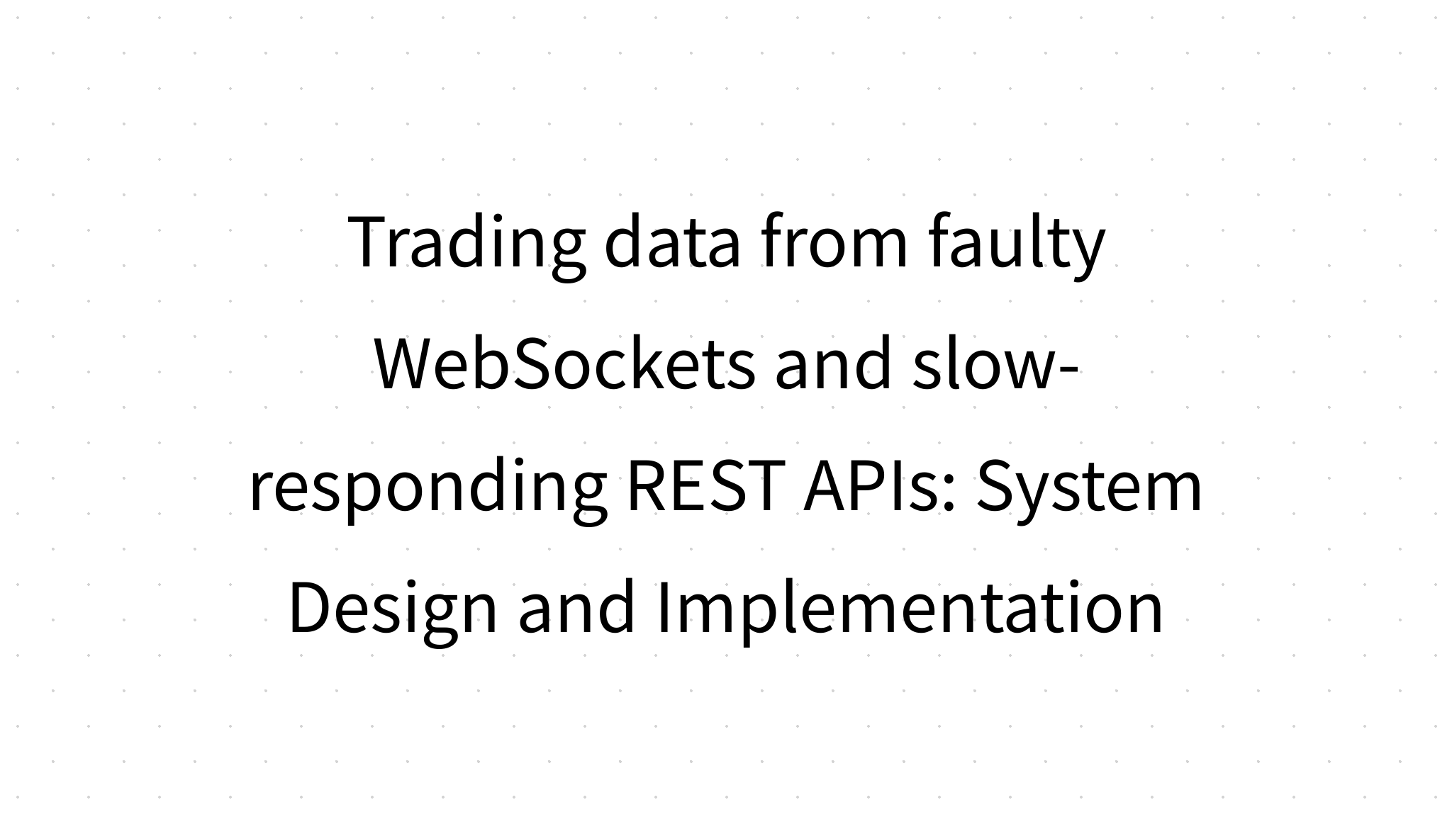 Trading data from faulty WebSockets and slow-responding REST APIs: System Design and Implementation
